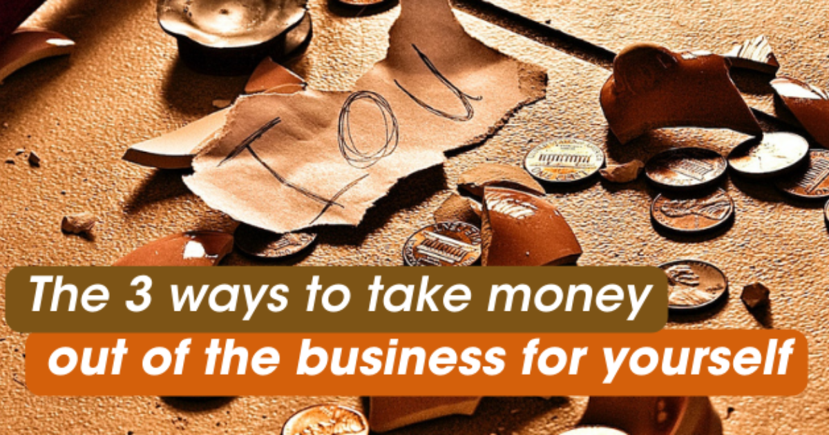 The 3 ways to take money out of your business for yourself