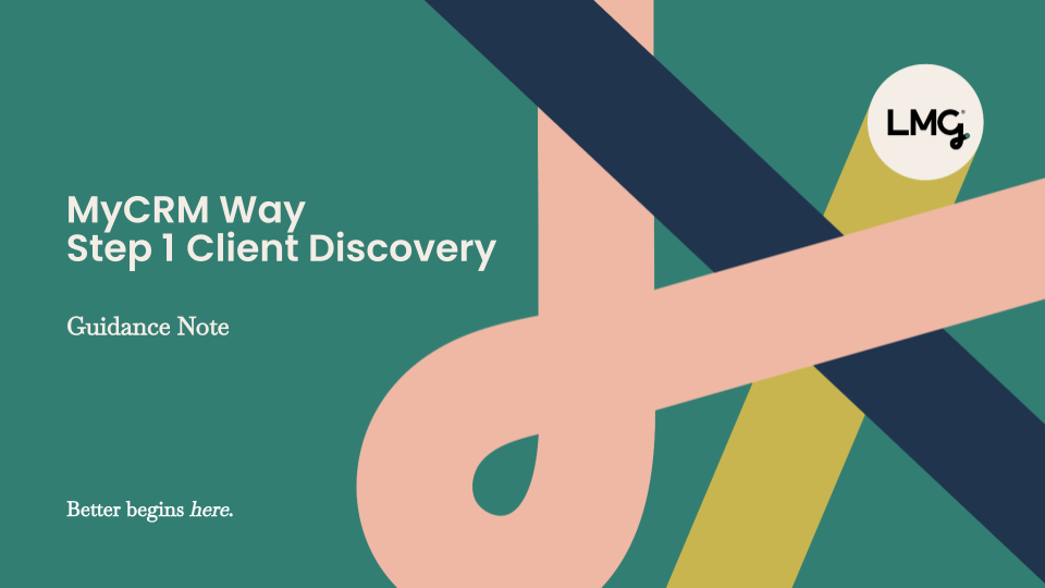 MyCRM Way - Step 1 Client Discovery Guidance Note : LMG Help Centre