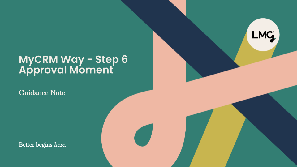 MyCRM Way - Step 6 Approval Moment Guidance Note : LMG Help Centre