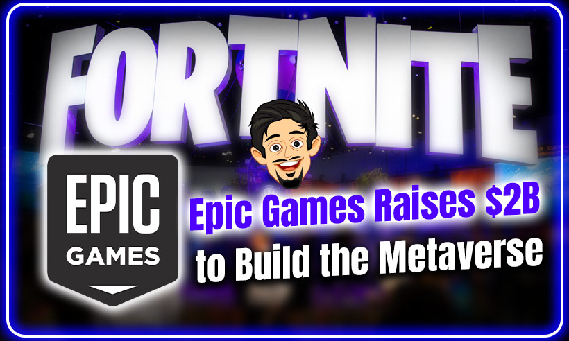Epic Games Raises $2B to ‘Build the Metaverse’