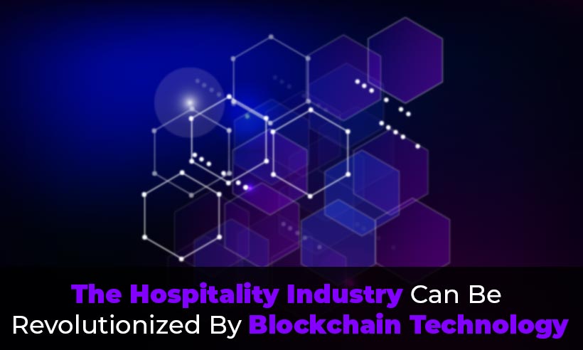 The Hospitality Industry Can Be Revolutionized By Blockchain Technology