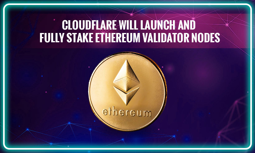 Cloudflare Will Launch and Fully Stake Ethereum Validator Nodes