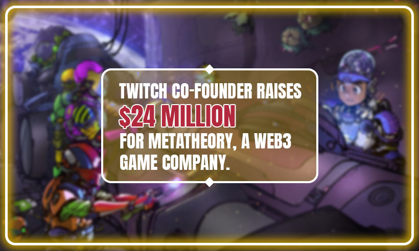 Twitch Co-Founder Raises $24 Million For Metatheory, a Web3 Game Company